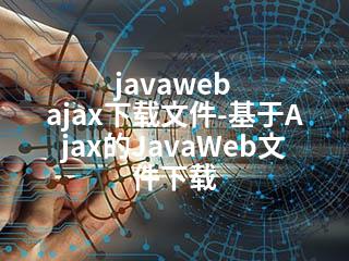 javaweb ajax下载文件-基于Ajax的JavaWeb文件下载 - 树叶云